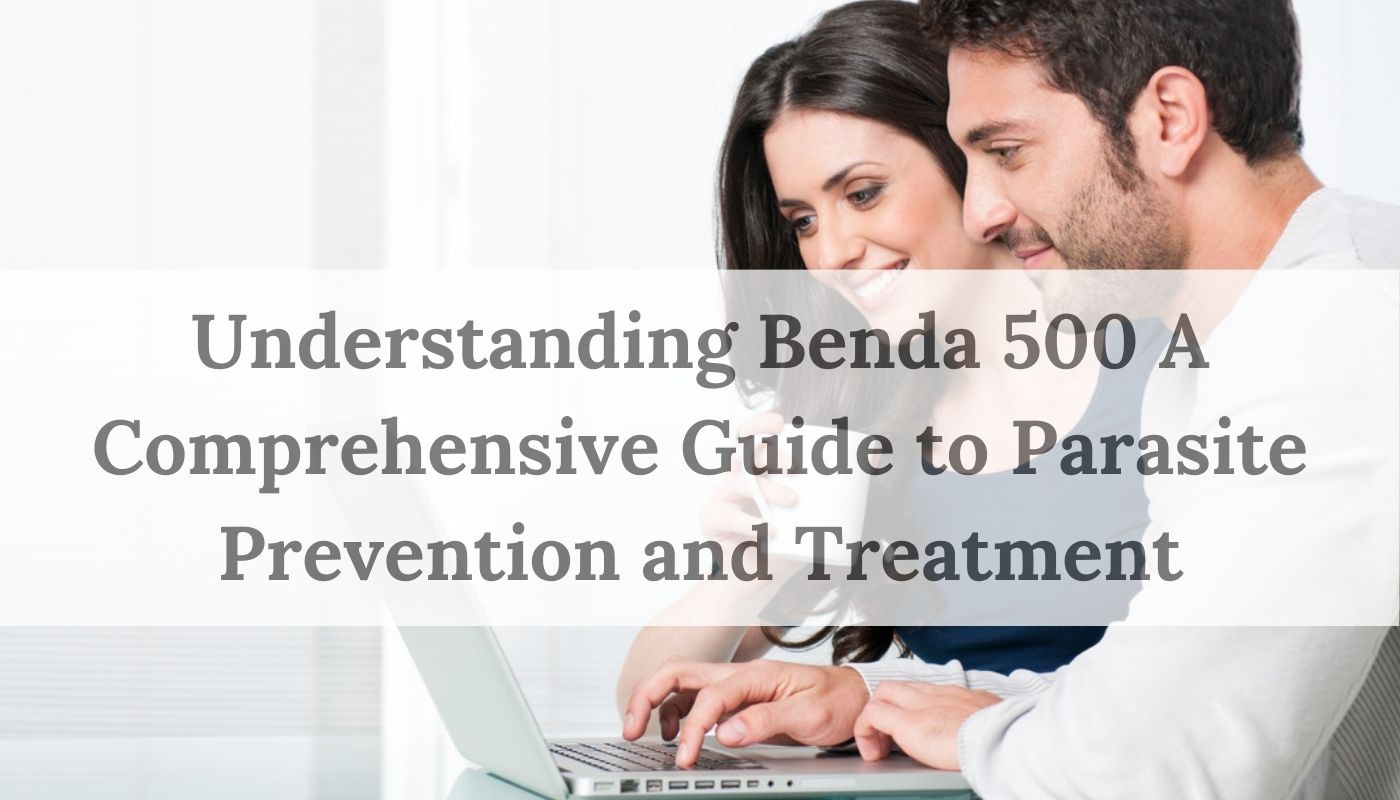 Understanding Benda 500 A Comprehensive Guide to Parasite Prevention ...