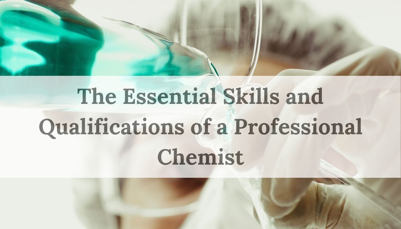 The Essential Skills and Qualifications of a Professional Chemist ...