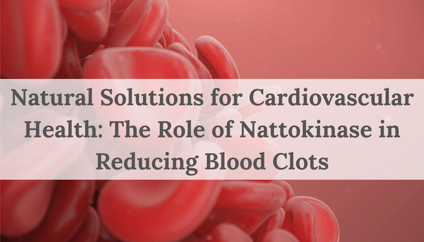 Natural Solutions for Cardiovascular Health: The Role of Nattokinase in ...